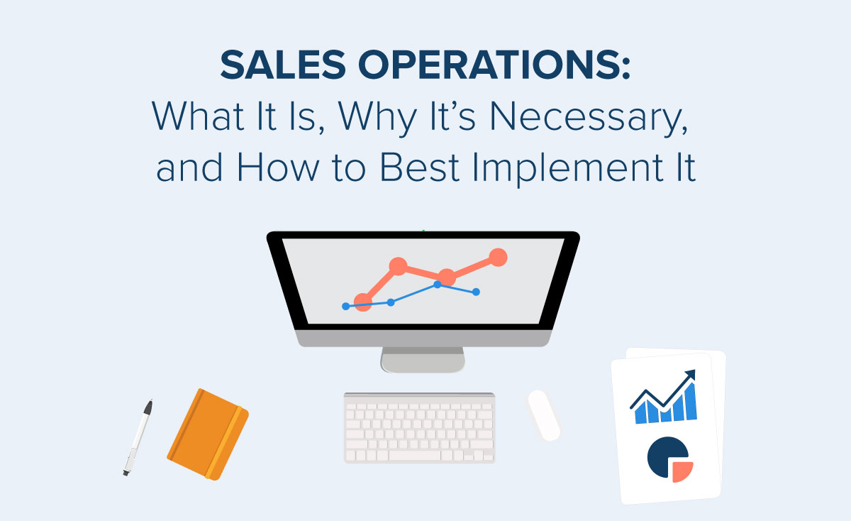 Sales Ops: What It Is, Why It's Necessary, and How to Best Implement It